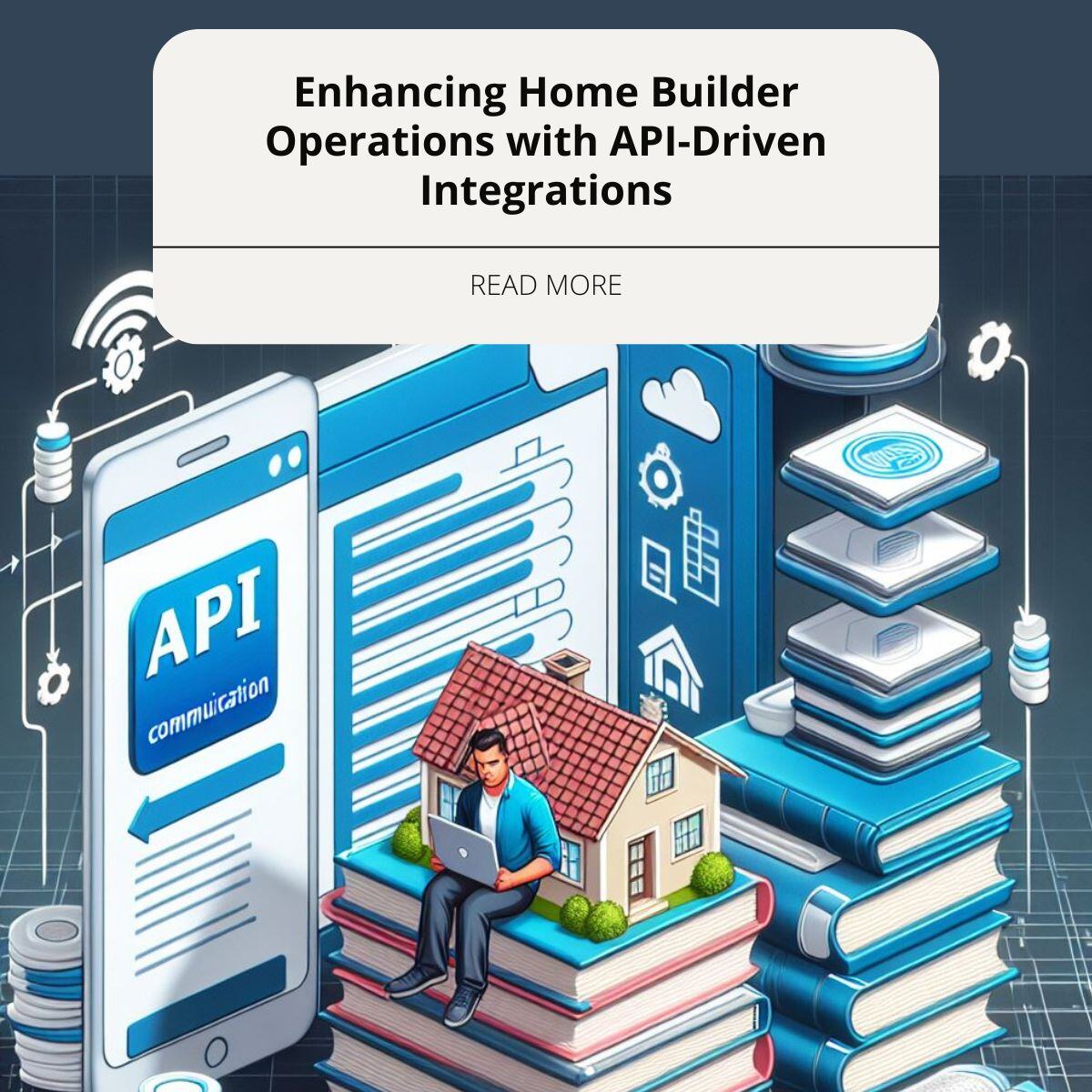 Enhancing Home Builder Operations with API-Driven Integrations Enhancing Home Builder Operations with API-Driven Integrations